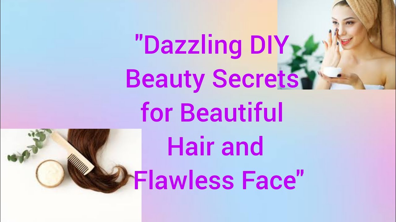 "Dazzling DIY Beauty Secrets for Beautiful Hair and Flawless Face ...