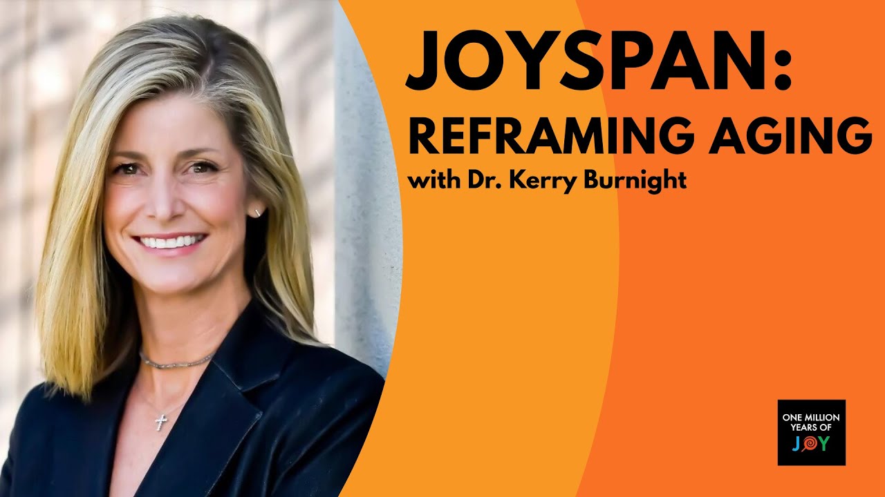 Joyspan: Reframing Aging with Dr. Kerry Burnight (USA) - Episode 124 ...