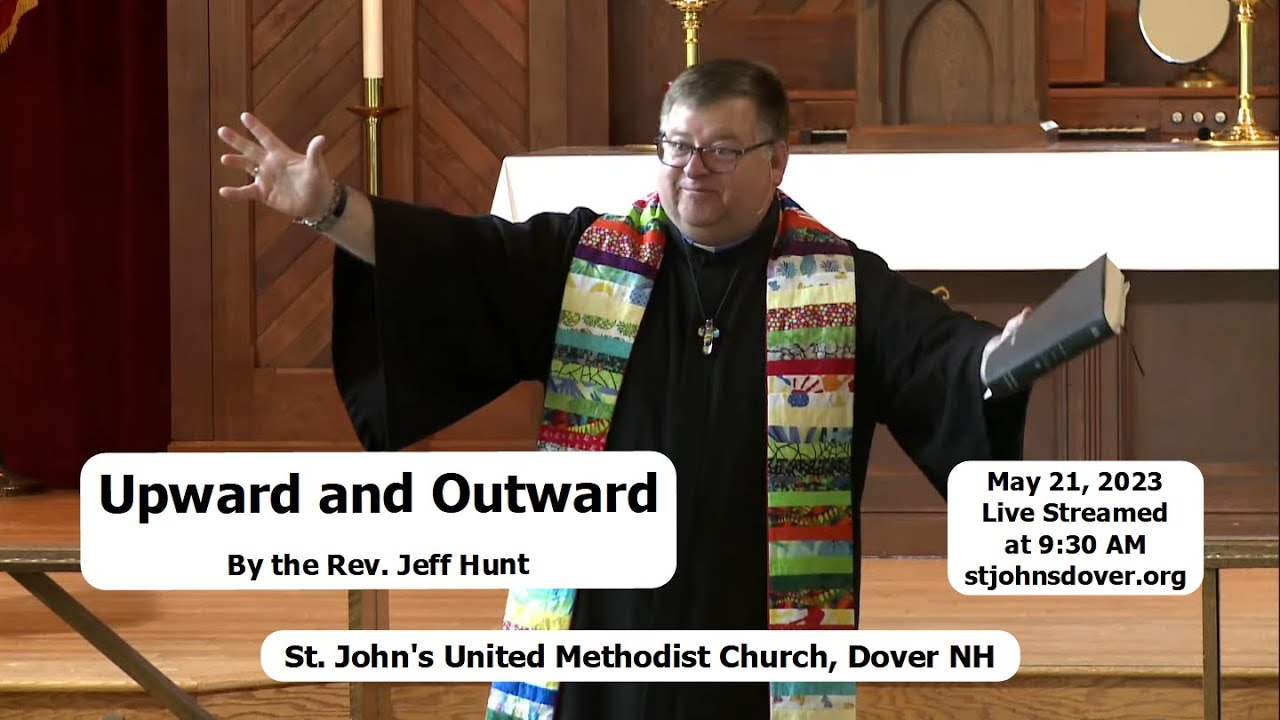 5/21/2023 "Upward and Outward" by the Rev. Jeff Hunt - St. John's UMC ...