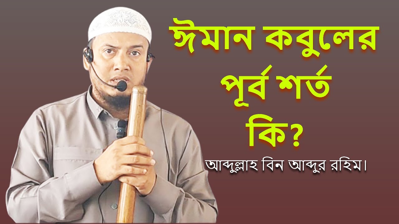 আব্দুল্লাহ বিন আব্দুর রহীম।। ঈমান কবুলের পূর্ব শর্ত কি? / Abdullah bin Abdur Rahim. - YouTube