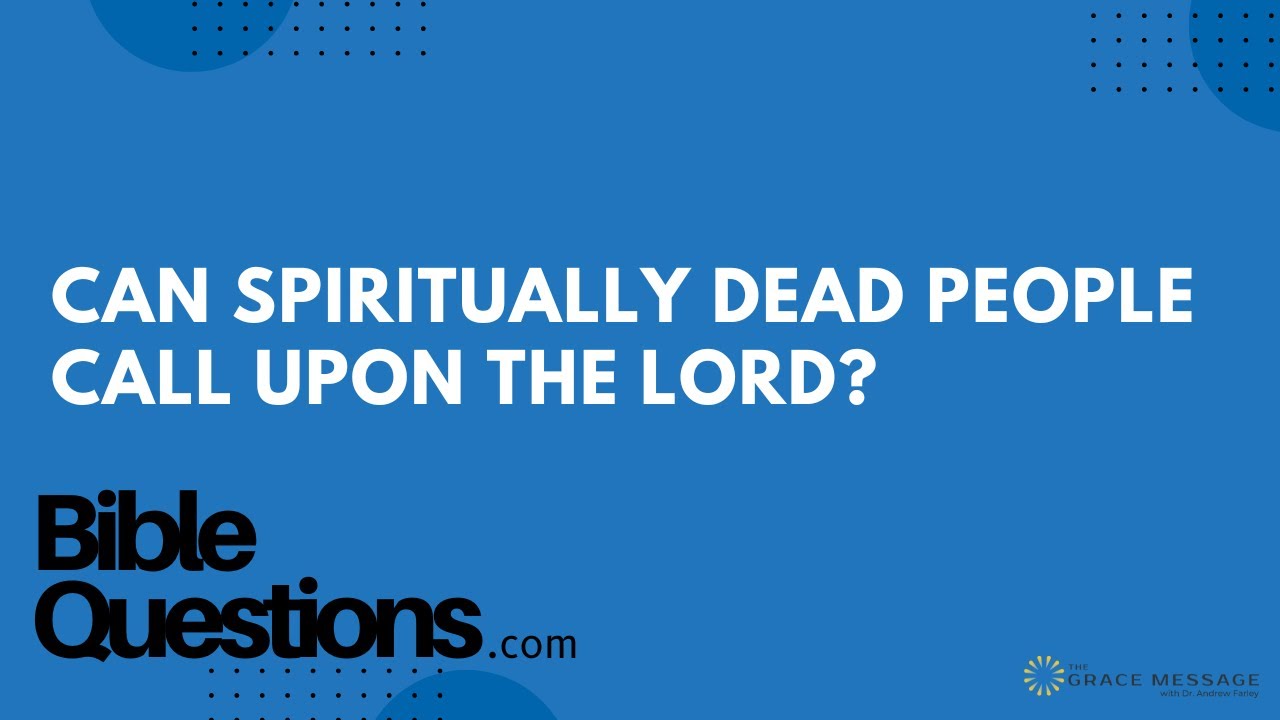 Bible Question: Can spiritually dead people call upon the Lord ...