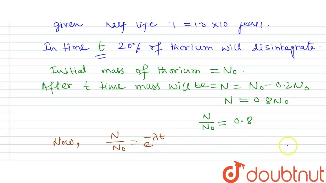 Half life Of Thorium Is 1 5xx10 10 Y How Much Time Is Needed For 20 Half life Of Thorium Is 1 5xx10 10 Y How Much Time Is Needed For 20