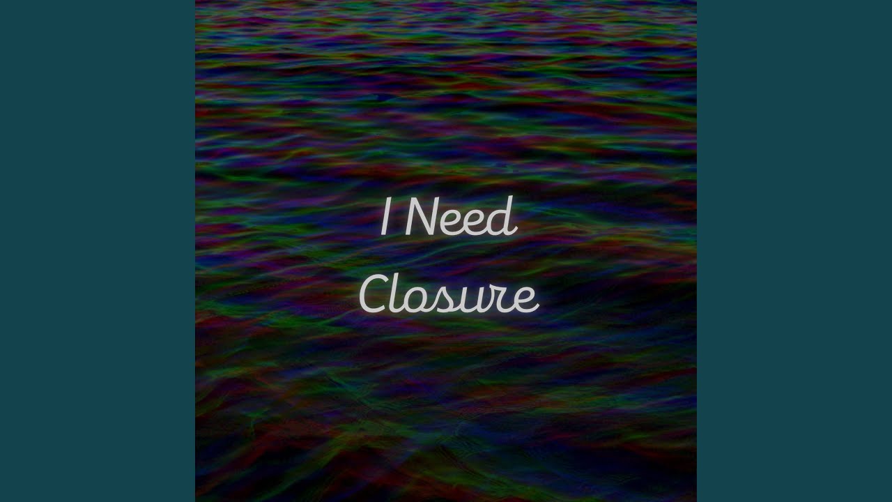 I Need Closure - YouTube