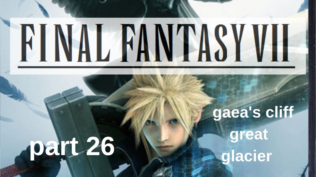final fantasy 7 gaea's cliff , great glacier - YouTube