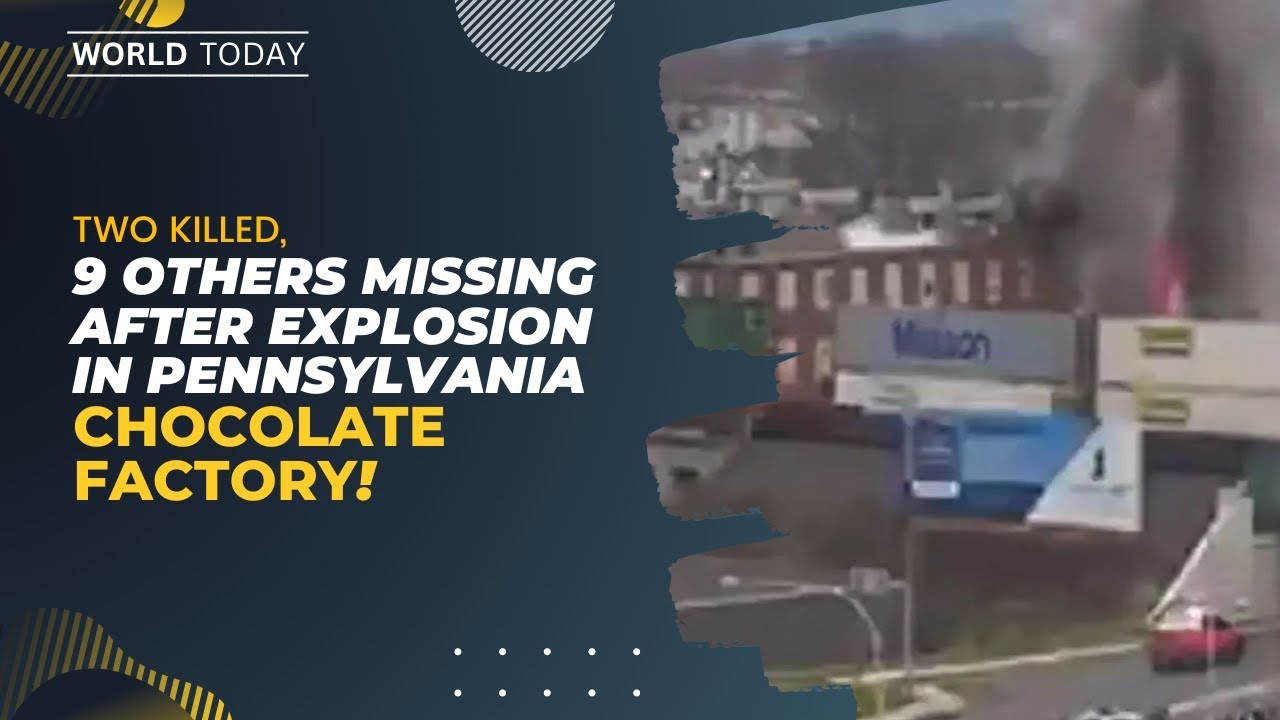 TWO KILLED, 9 OTHER MISSING AFTER EXPLOSION IN "PENNSYLVANIA CHOCOLATE ...