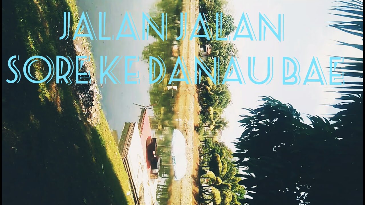 JALAN JALAN SORE KE DANAU BAE - YouTube