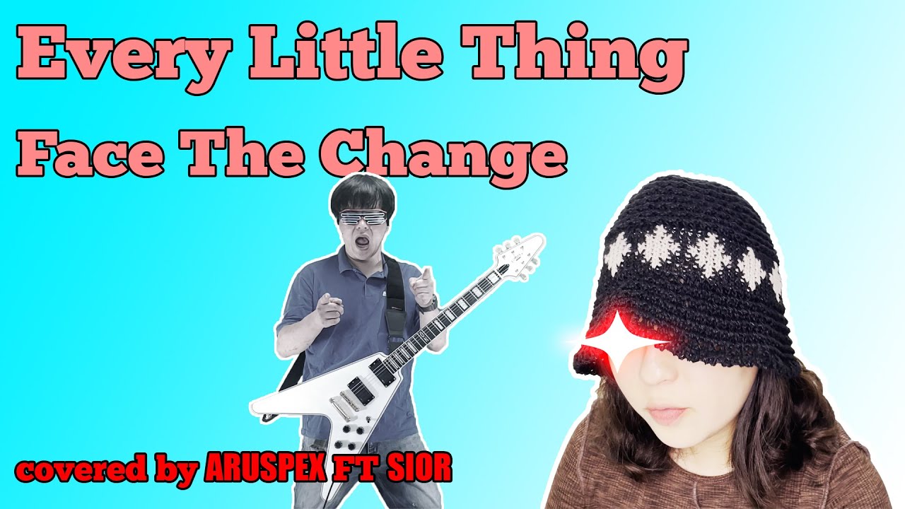 Every Little Thing - Face the change COVER ft @siorcover (including ...