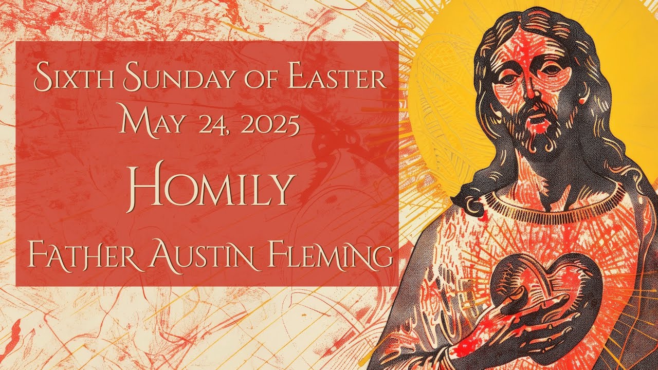 FR AUSTIN FLEMING HOMILY - SIXTH SUNDAY OF EASTER, MAY 24 2025 - YouTube