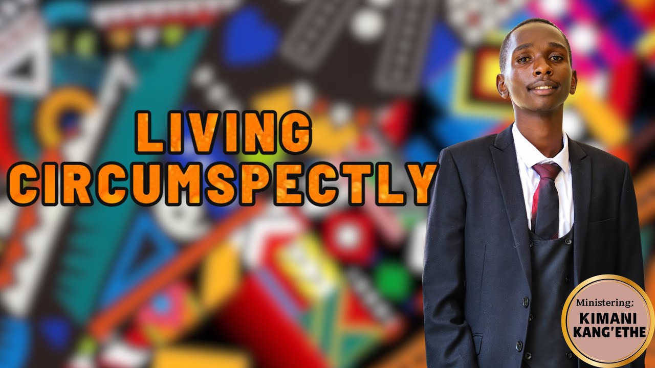 YOUTH MONTH || LIVING CIRCUMSPECTLY || A Sermon by KIMANI KANG'ETHE ...