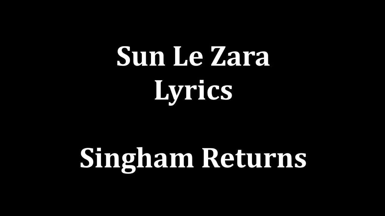 Sun Le Zara Lyrics |Arijit Singh | Singham Returns - YouTube