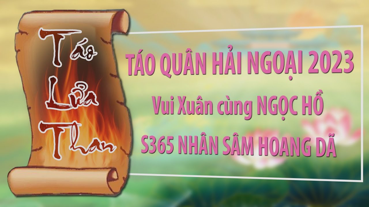 Táo Quân Hải Ngoại 2023 - Vui Xuân cùng Ngọc Hồ S365 Nhân Sâm Hoang Dã ...