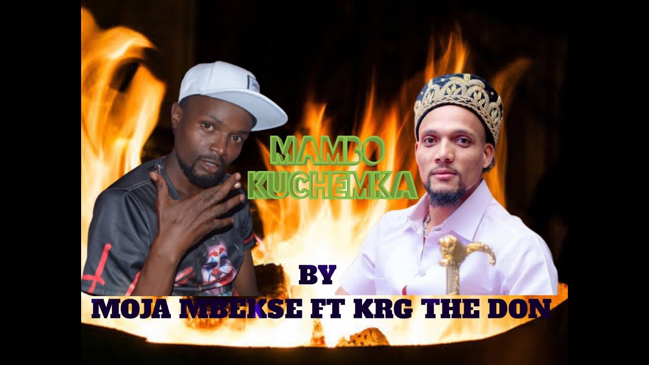 MAMBO KUCHEMKA BY MOJA MBEKSE FT KRG THE DON - YouTube