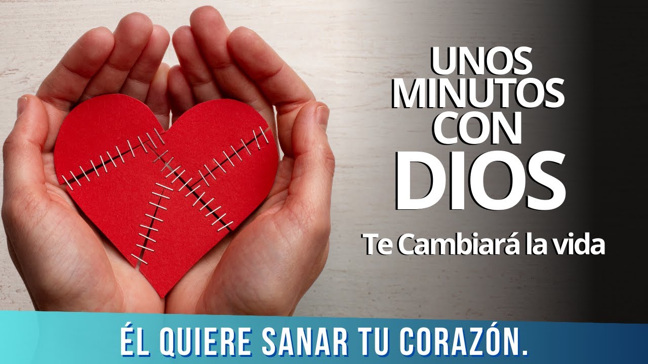 ÉL QUIERE SANAR TU CORAZÓN. - UNOS MINUTOS CON DIOS. - YouTube