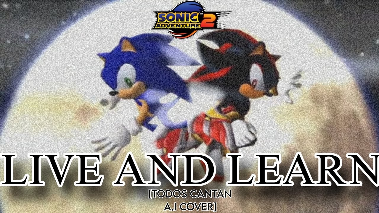 LIVE AND LEARN [TEMA DE: SONIC ADVENTURE 2]// ARTISTAS FAMOSOS A.I ...