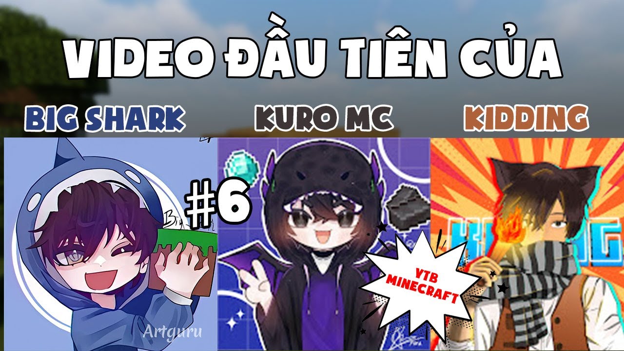 Những Video ĐẦU TIÊN Của BIGSHARK, KIDDING MINECRAFT, KURO MC Các ...