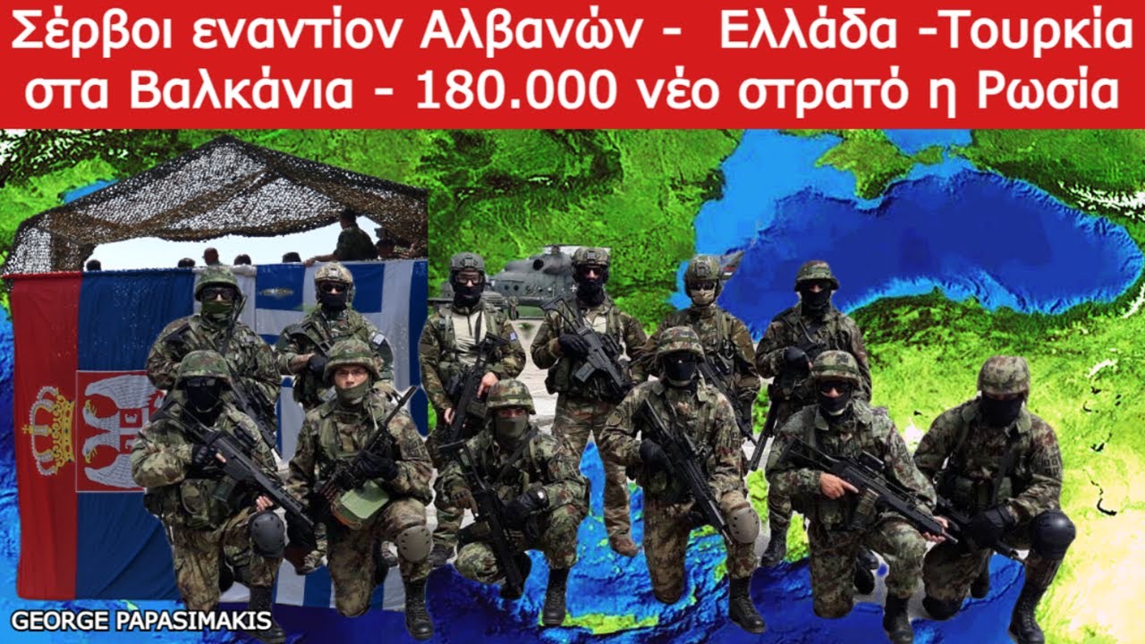 Σέρβοι εναντίον Αλβανών - Ελλάδα -Τουρκία στα Βαλκάνια - 180.000 νέο ...