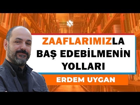 Zaaflarımızla Baş Edebilmenin Yolları / Erdem Uygan