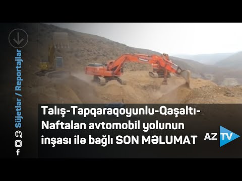 Talış-Tapqaraqoyunlu-Qaşaltı-Naftalan avtomobil yolunun inşası nə yerdədir? - SON VƏZİYYƏT