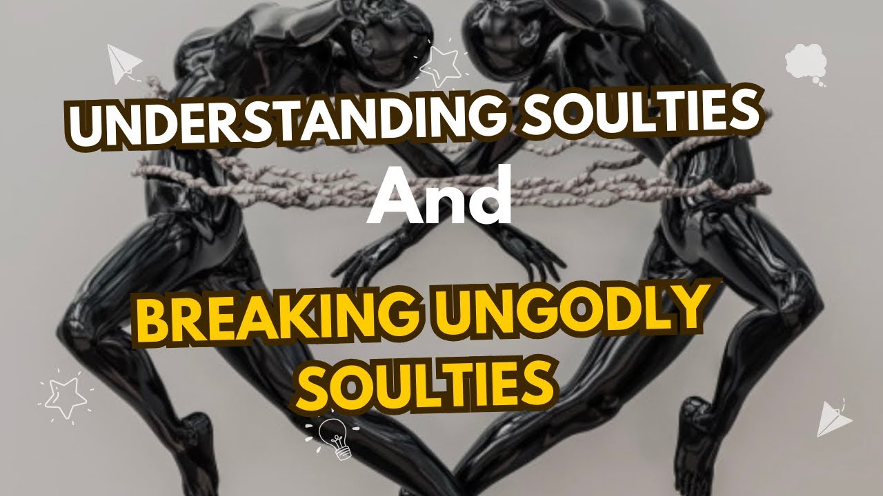 Understand soul ties and breaking unhealthy soul ties - YouTube