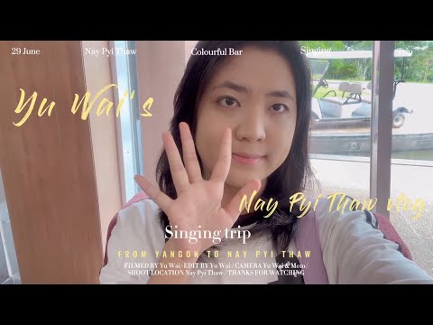 Yu Wai’s Vlog[Nay Pyi Thaw trip for singing] - YouTube
