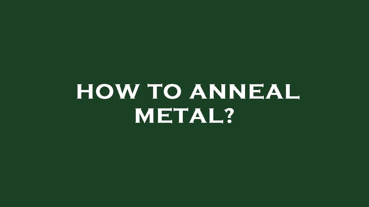 How to anneal metal? - YouTube