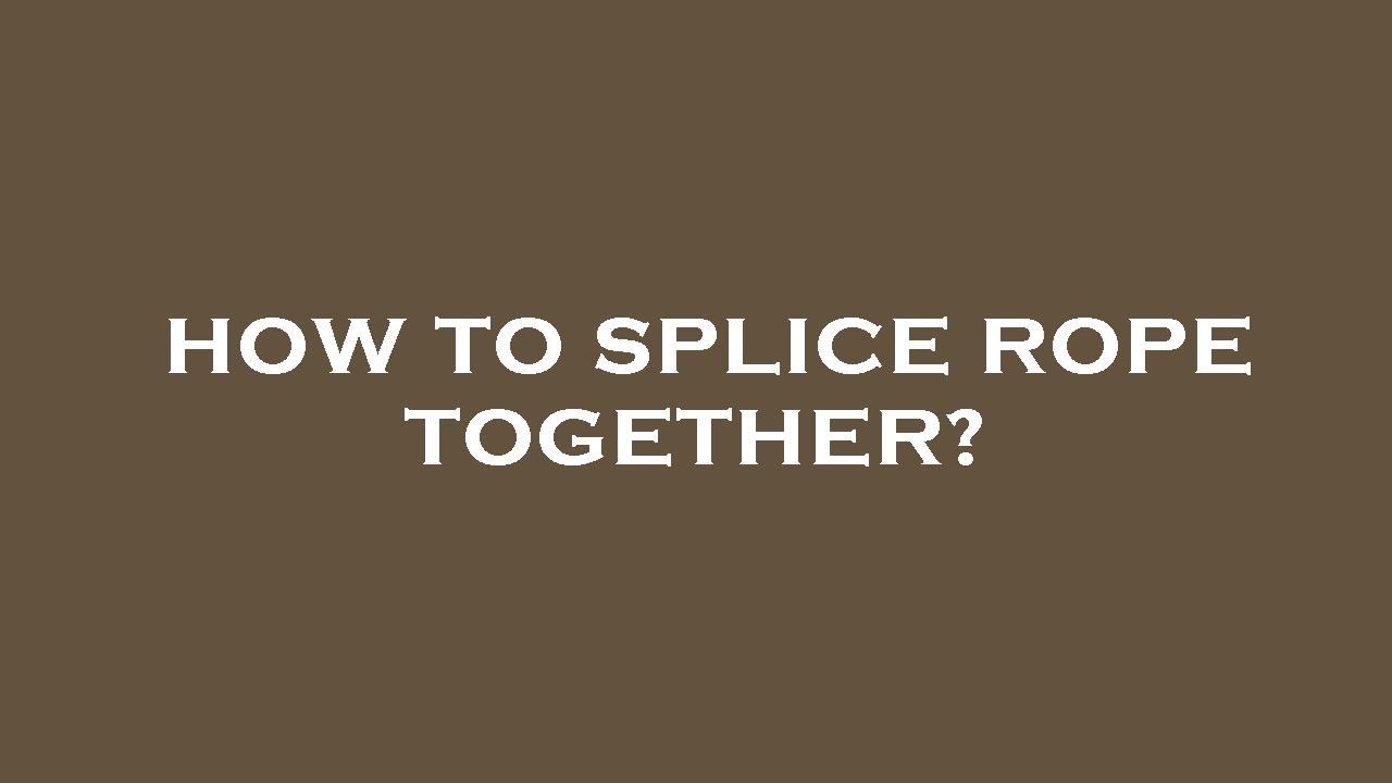 How to splice rope together? - YouTube