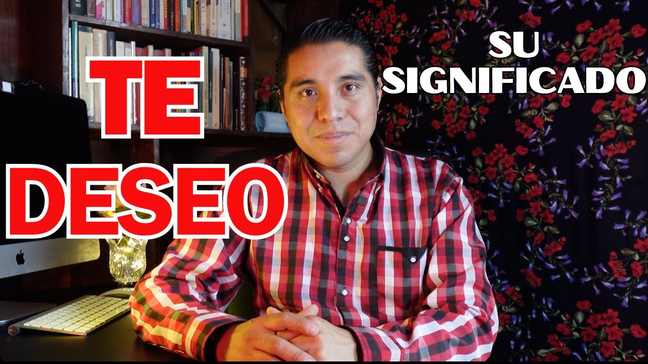 ¿Qué significa decir Te Deseo? - Dr. Oscar Rubelio - YouTube
