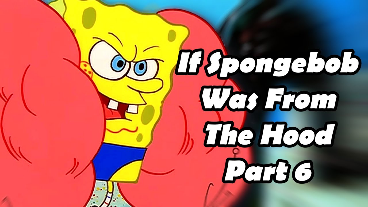 If SpongeBob Was from the Hood | SpongeBob Voiceover Skit Part 6 - YouTube