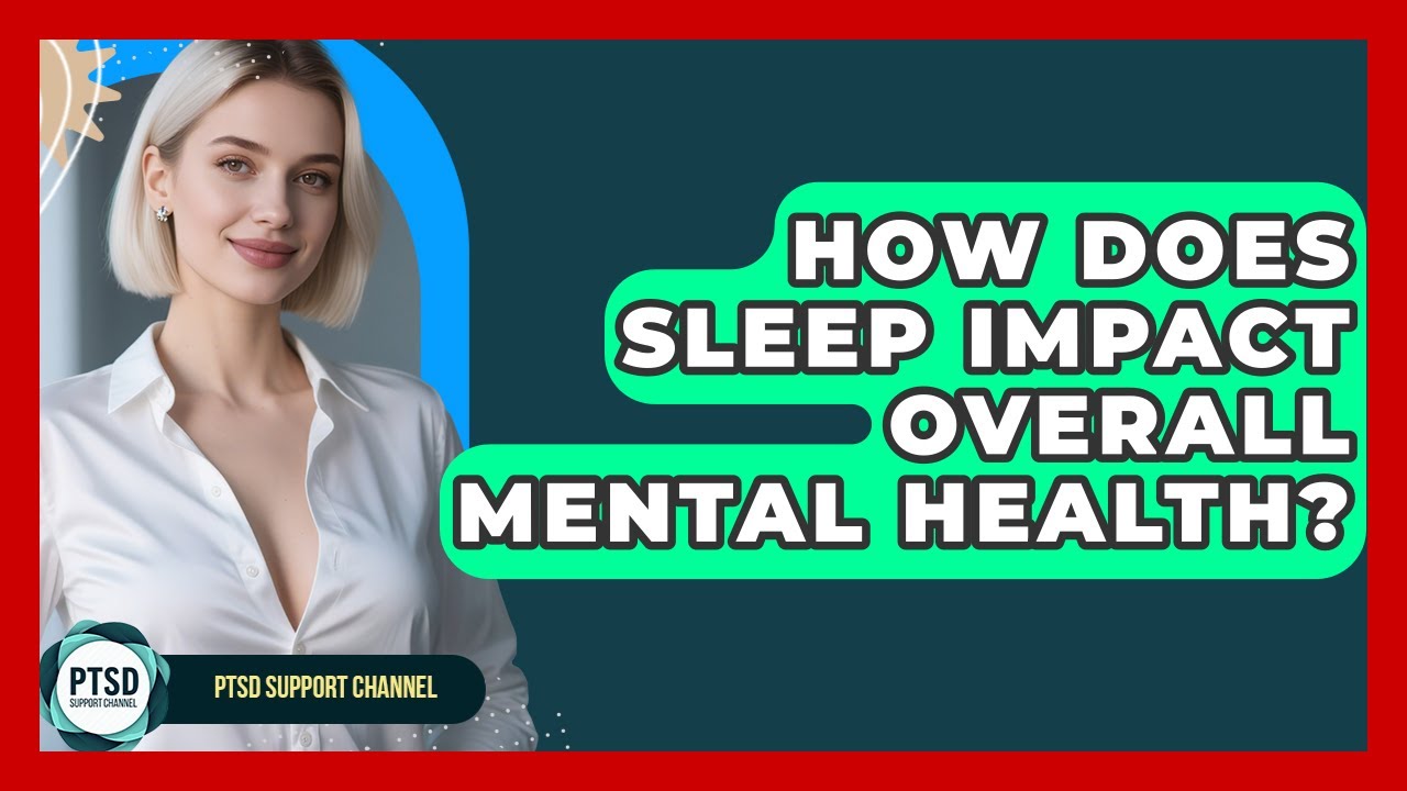 How Does Sleep Impact Overall Mental Health? - PTSD Support Channel ...