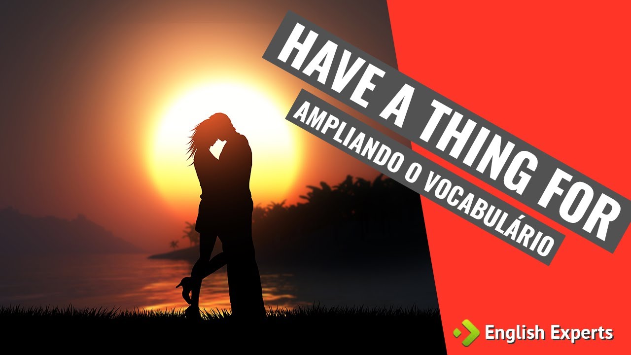 Have a thing for: Ampliando o vocabulário - YouTube