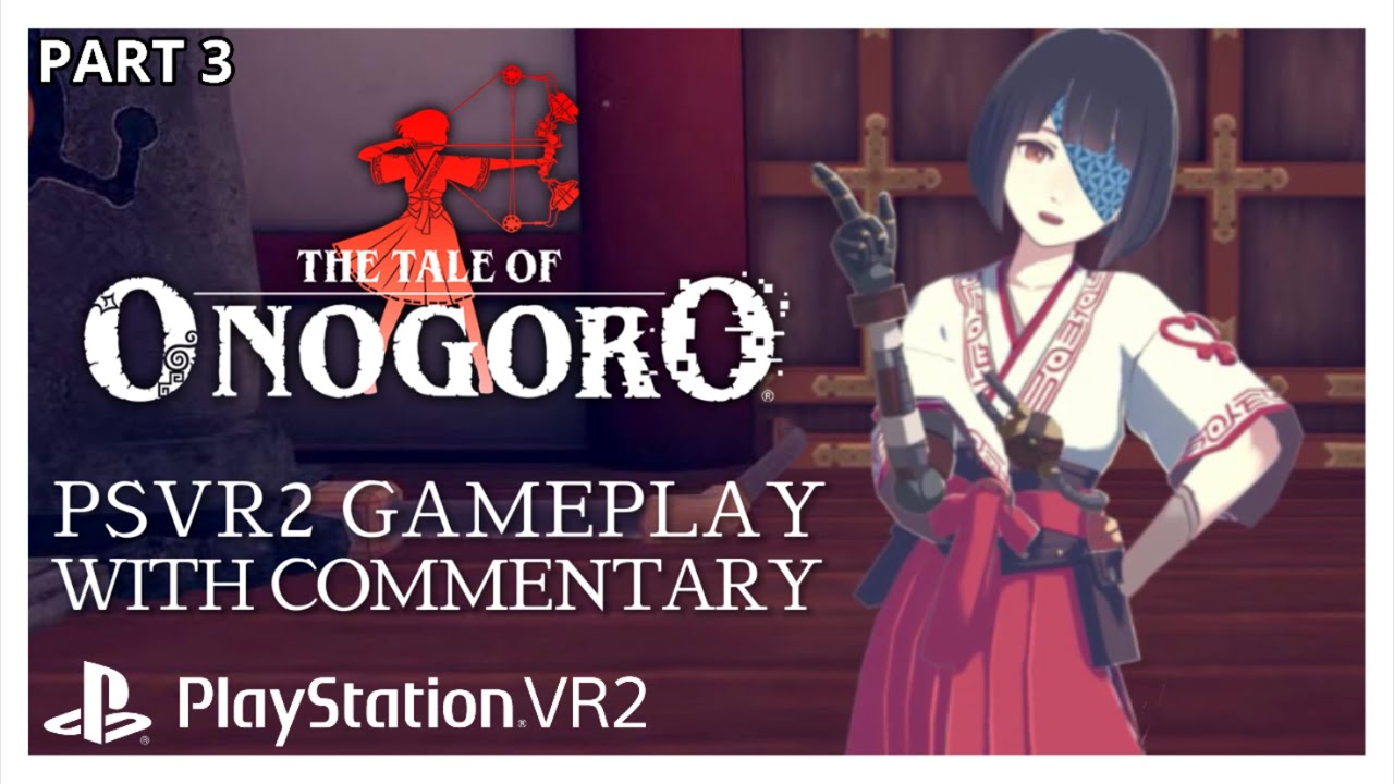 THE TALE OF ONOGORO VR - PSVR2 GAMEPLAY WITH COMMENTARY - PART 3 - THE ...