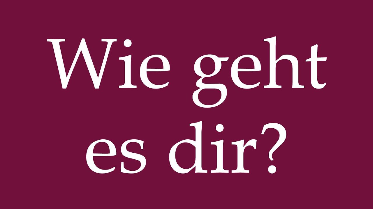 How to Pronounce ''Wie geht es dir'' (How are you doing?) Correctly in ...