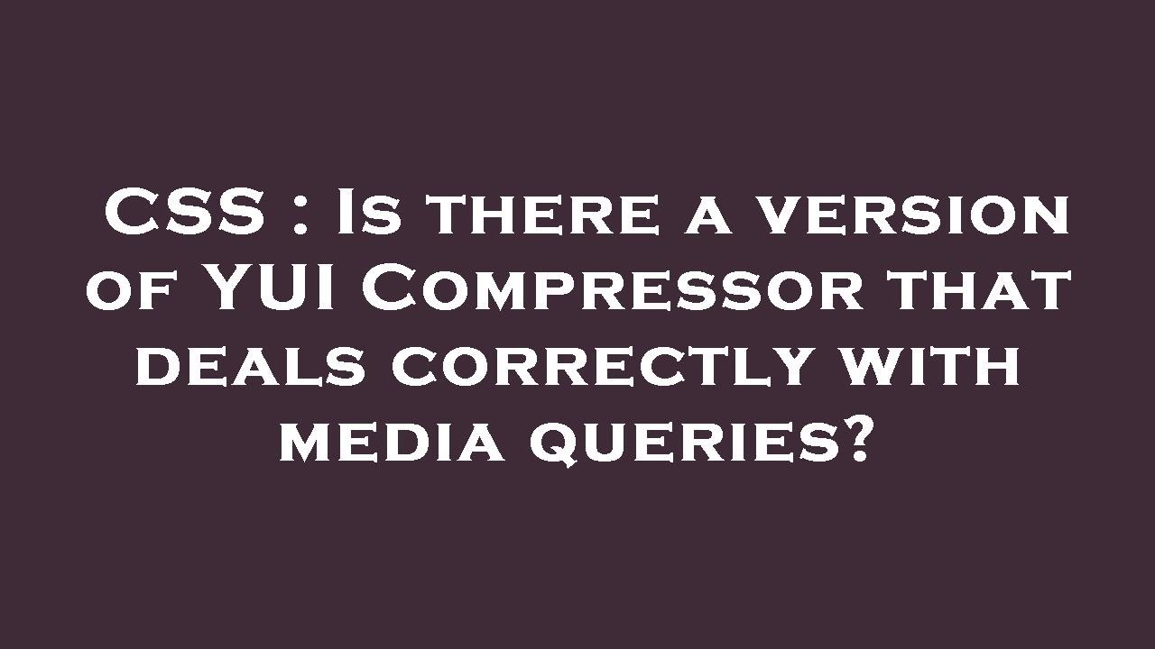 CSS : Is there a version of YUI Compressor that deals correctly with media queries? - YouTube