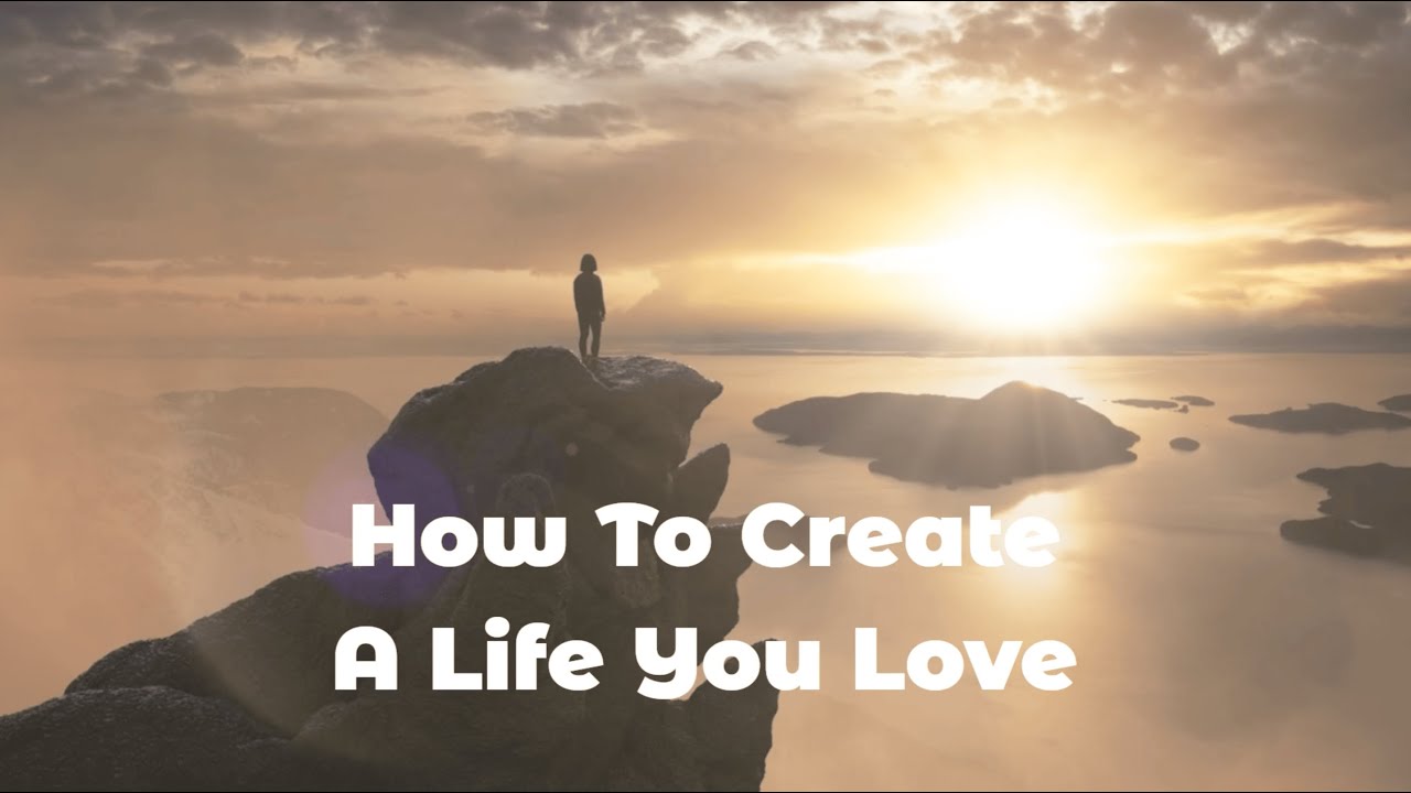 How To Create A Life You Love - YouTube