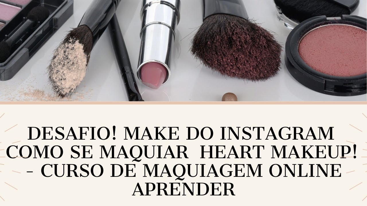 DESAFIO! MAKE DO INSTAGRAM COMO SE MAQUIAR HEART MAKEUP! - CURSO DE ...