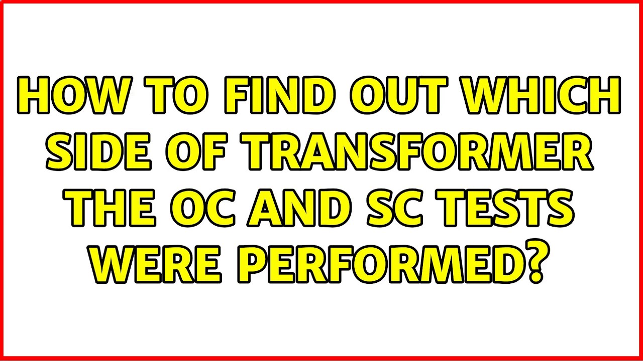 How to find out which side of transformer the OC and SC tests were ...