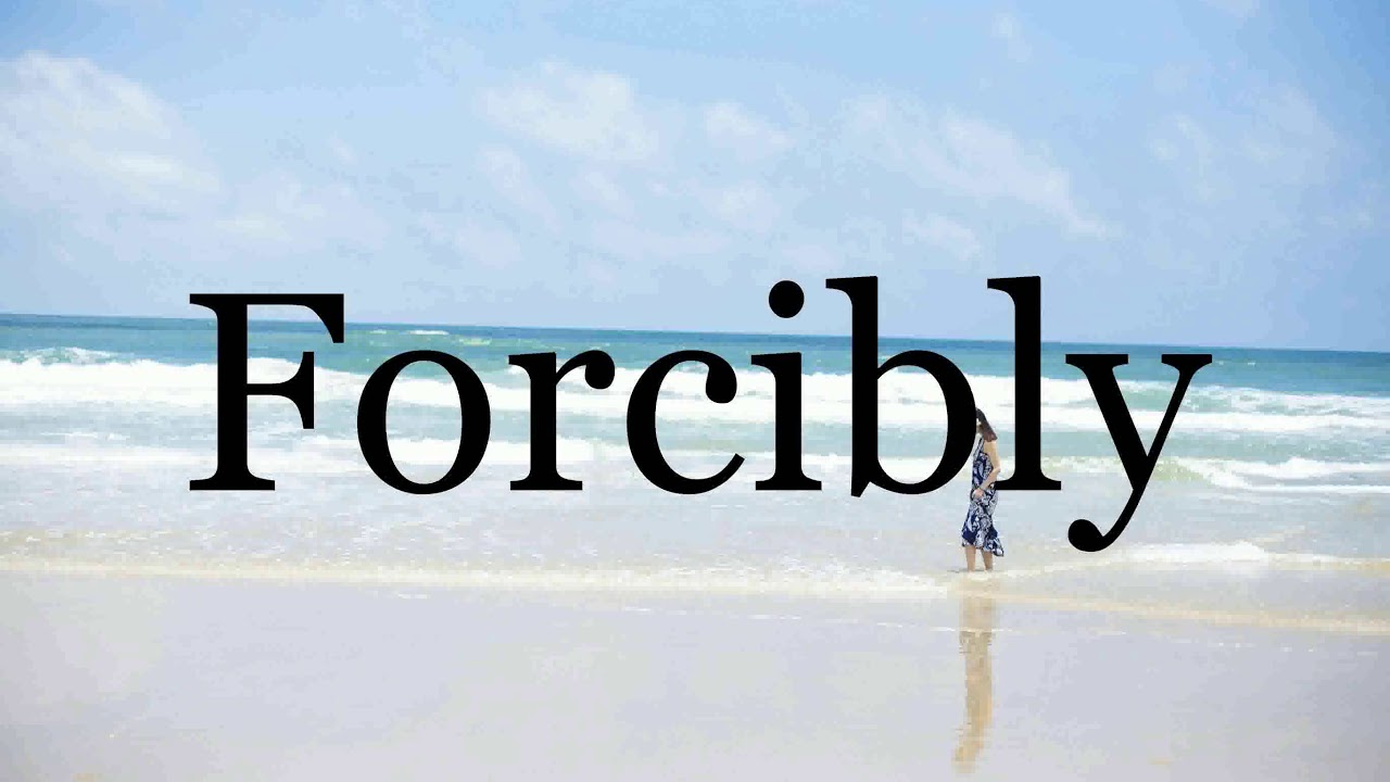 How To Pronounce Forcibly🌈🌈🌈🌈🌈🌈Pronunciation Of Forcibly - YouTube