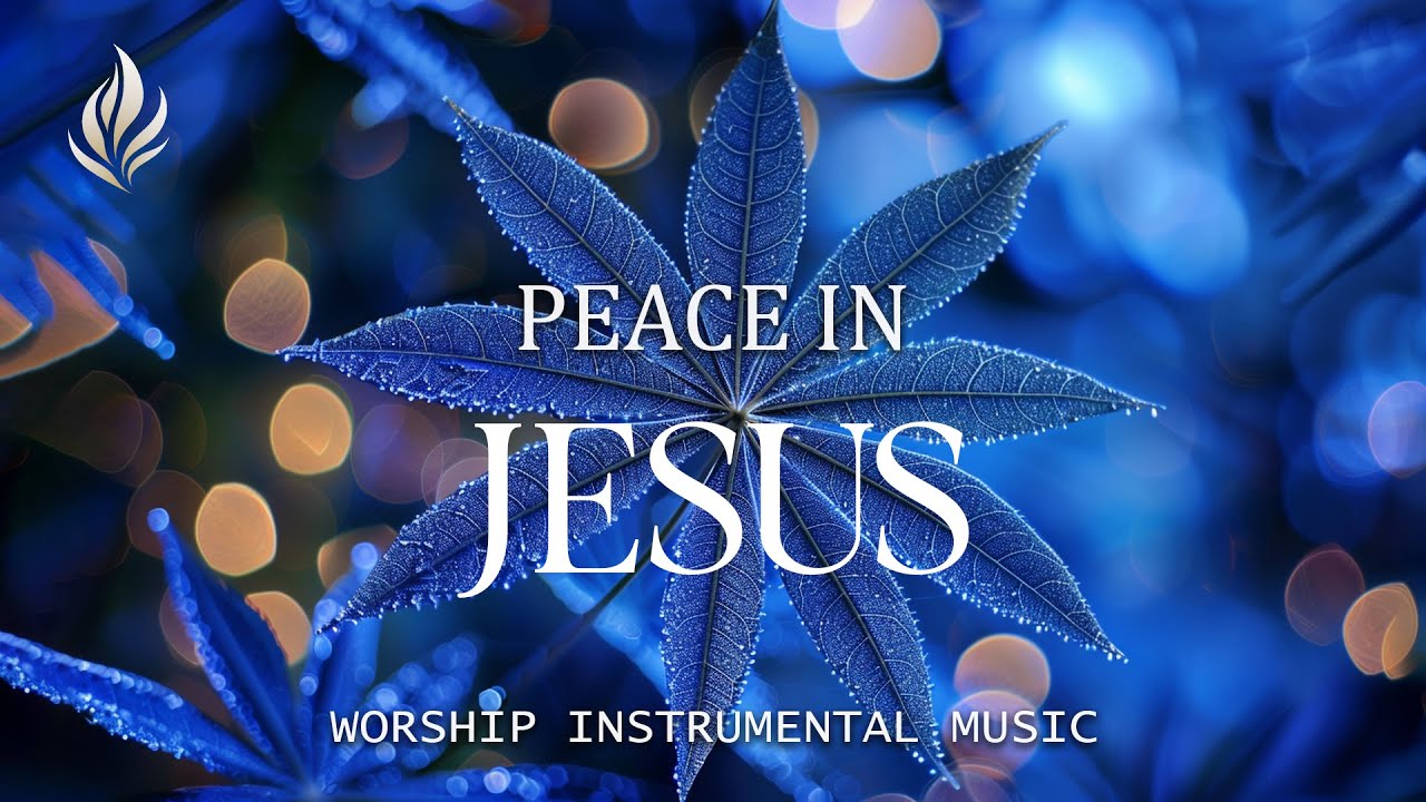 PEACE IN JESUS – Soaking Worship Instrumental for Prayer, Devotion ...