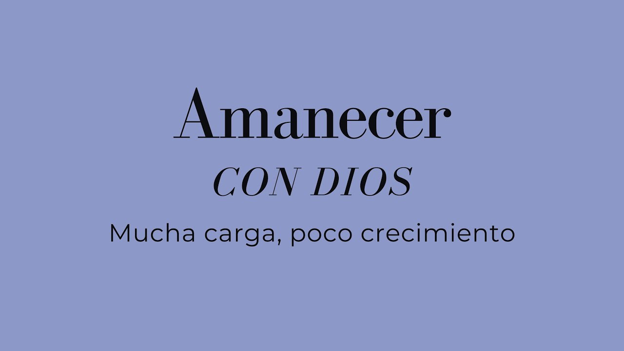 Amanecer Con Dios #915 - Mucha carga, poco crecimiento (Tiempo de ...
