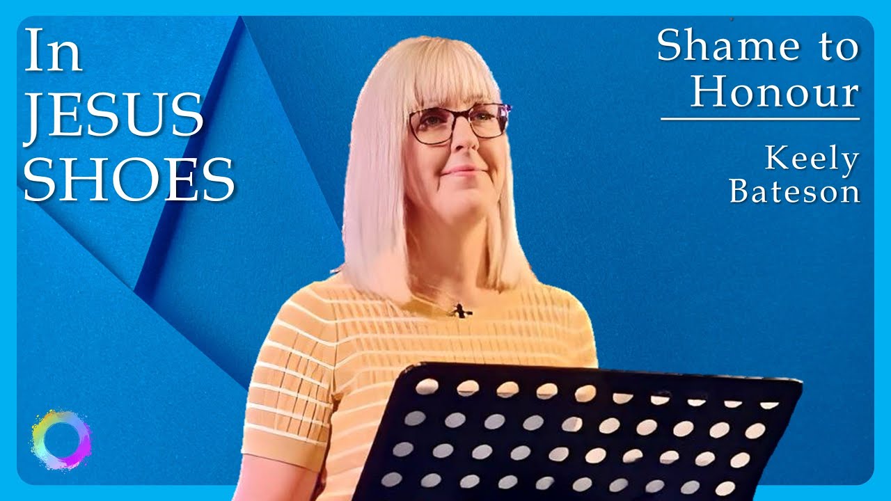 In Jesus Shoes – Shame to Honour // 13.08.23 // Keely Bateson ...