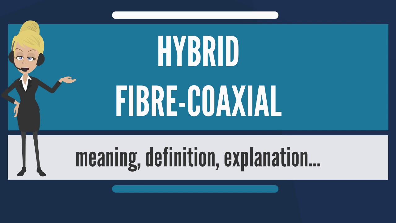 What is HYBRID FIBRE COAXIAL What does HYBRID FIBRE COAXIAL mean HYBRID ...
