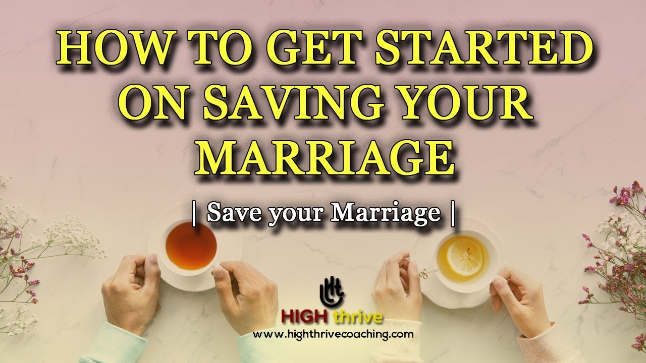 How to get started on saving your marriage | Save Your Marriage | ⓇHigh ...