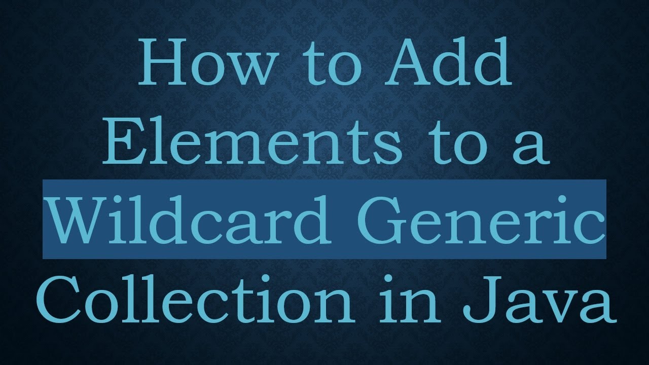 How to Add Elements to a Wildcard Generic Collection in Java - YouTube