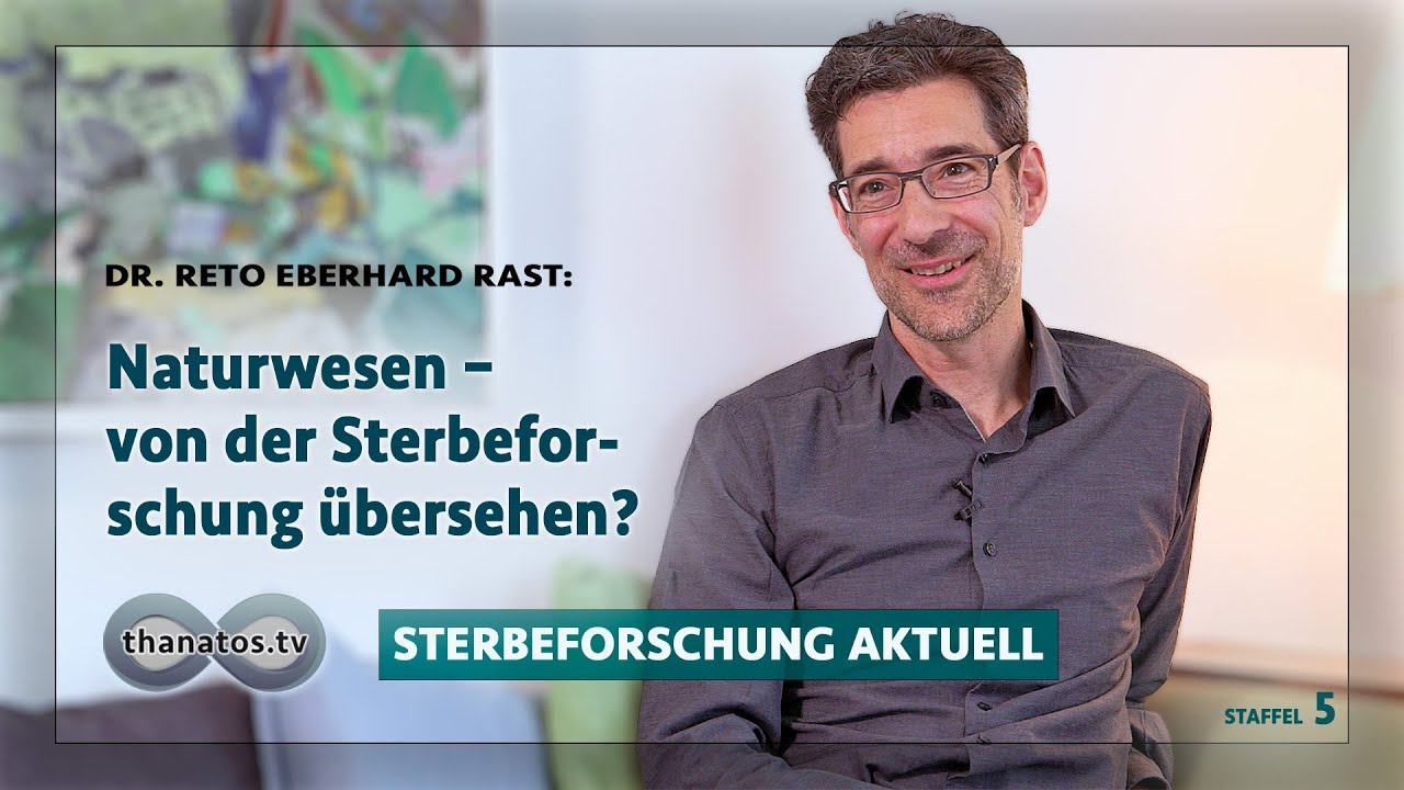Naturwesen – von der Sterbeforschung übersehen? | Reto Eberhard Rast in ...