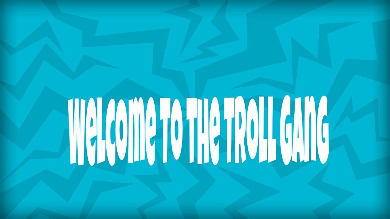 Welcome To The Troll Gang - YouTube