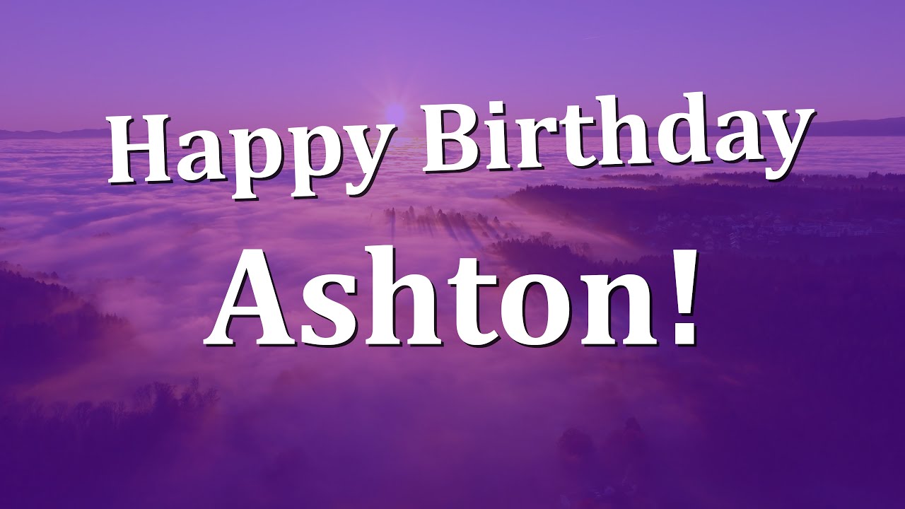 Happy Birthday Ashton! Have an Amazing Birthday! - YouTube