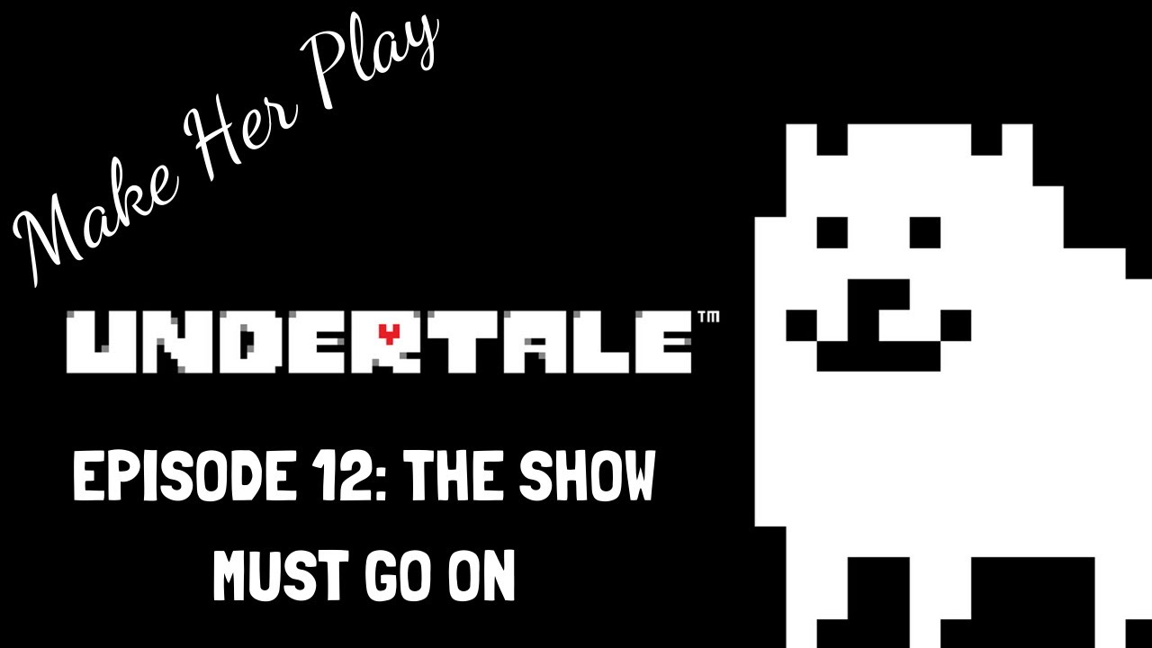 Make Her Play Undertale 12: The Show Must Go On - YouTube