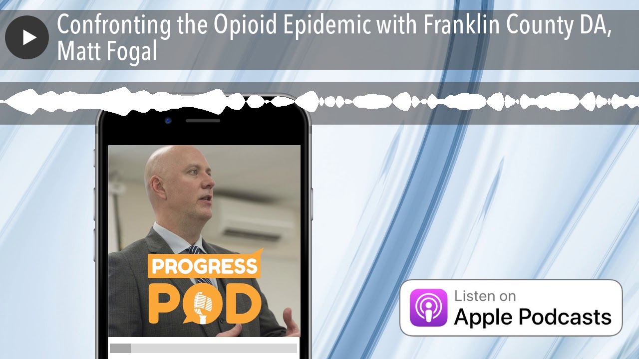 Confronting the Opioid Epidemic with Franklin County DA, Matt Fogal ...