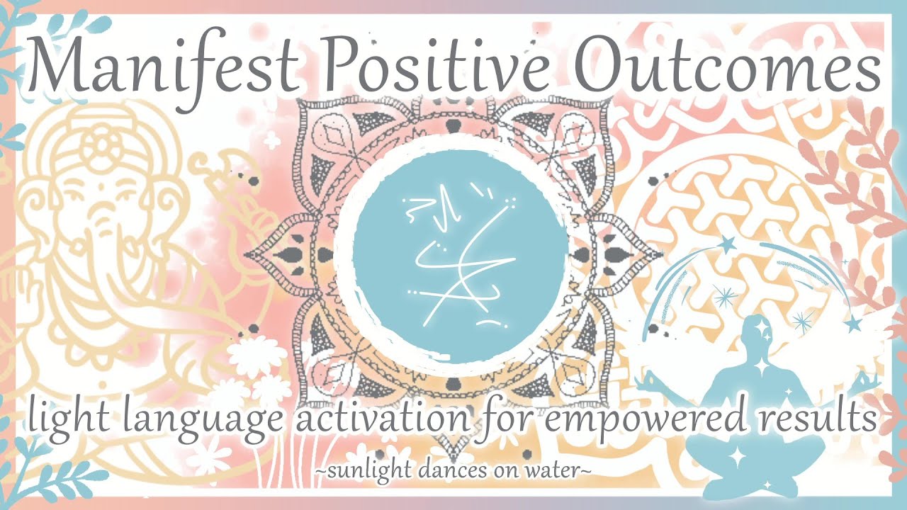 Manifest Positive Outcomes - Light Language Activation for Empowered ...
