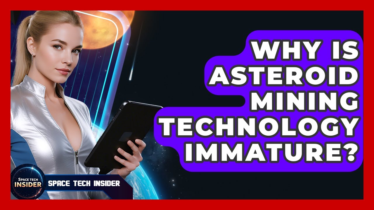Why Is Asteroid Mining Technology Immature? - Space Tech Insider - YouTube
